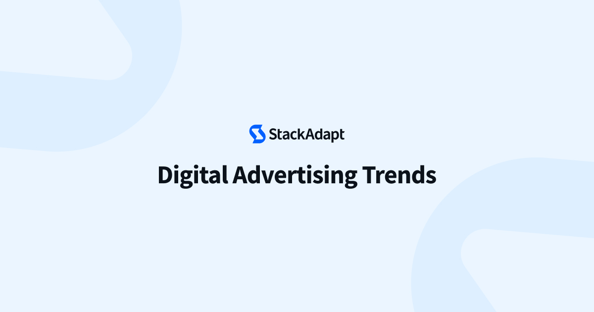 Digital Advertising Trends | StackAdapt