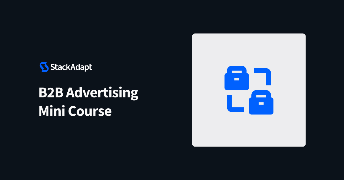 B2B Advertising Mini Course | StackAdapt